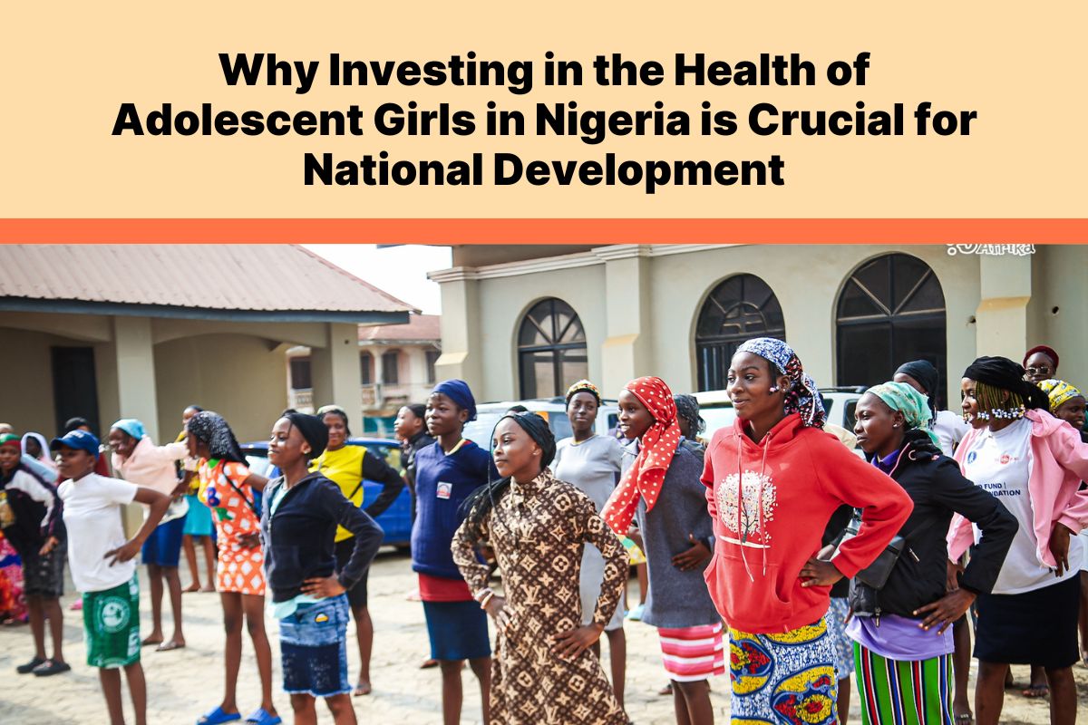 Why Investing in the Health of Adolescent Girls in Nigeria is Crucial ...
